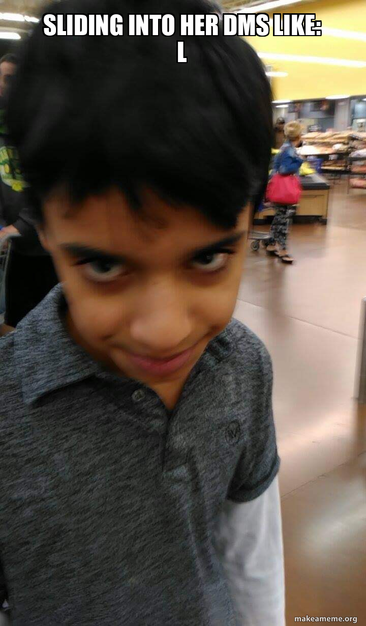 Sliding into her dms lIke: L Meme Generator