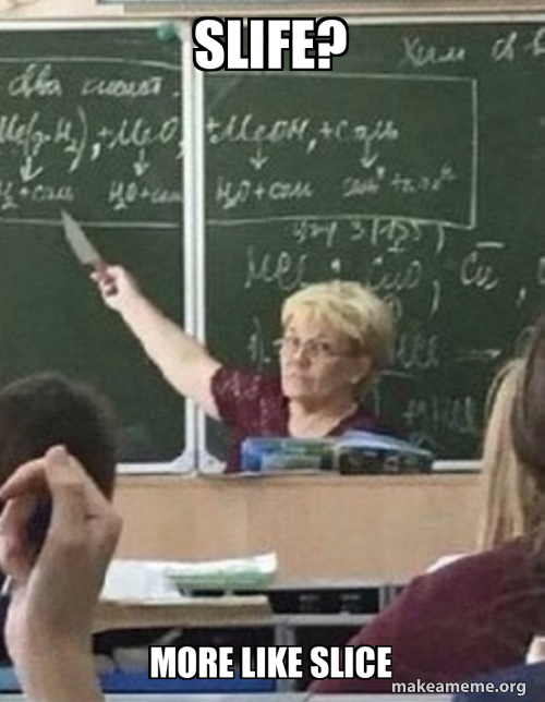 Slife? More like slice Meme Generator