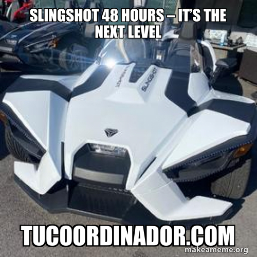 Slingshot 48 Hours – It’s the Next Level tucoordinador.com Meme Generator