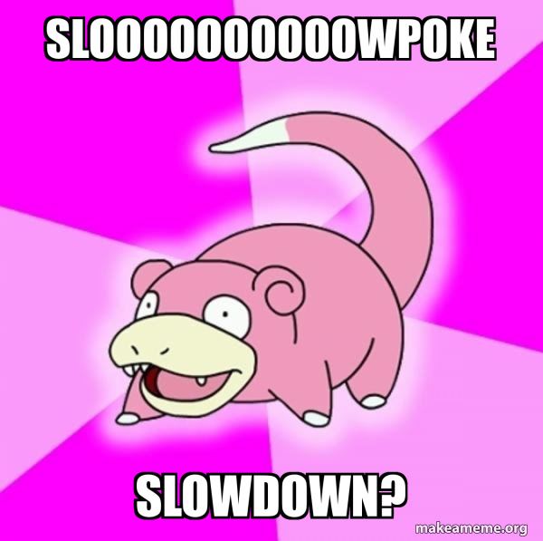 sloooooooooowpoke slowdown? - Slowpoke the Pokemon Meme Generator