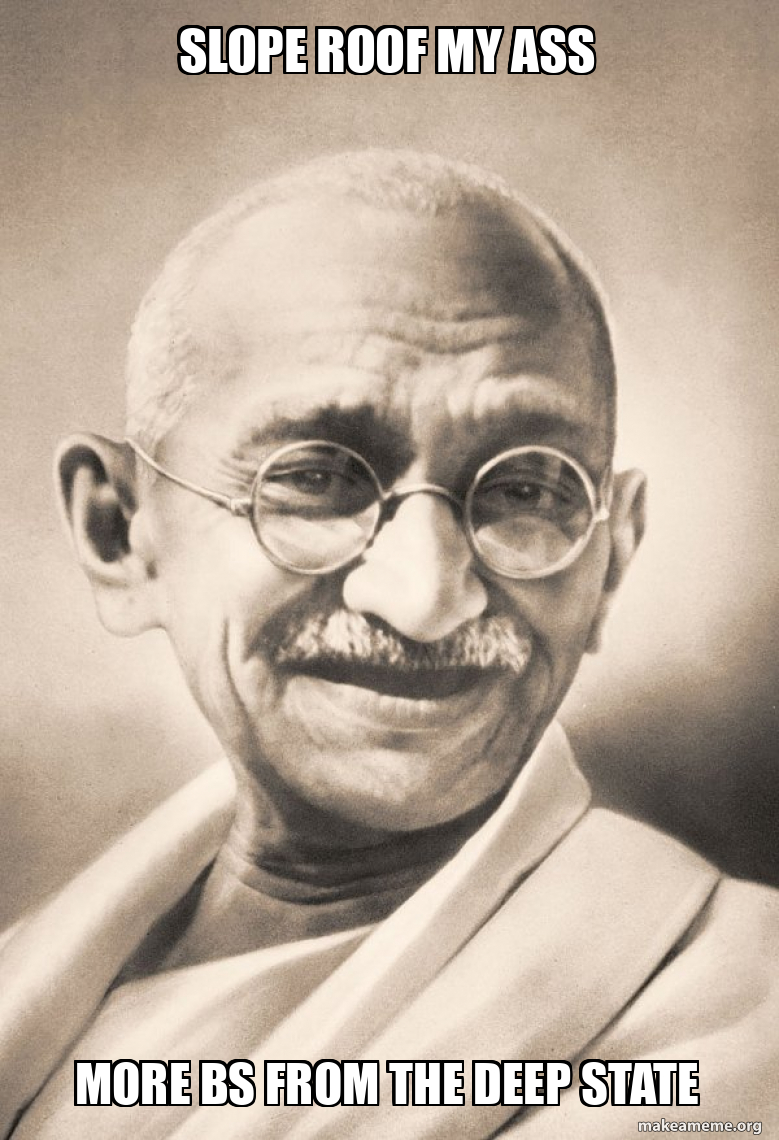 Slope Roof my ass More BS from the deep state - Ghandi Meme Generator