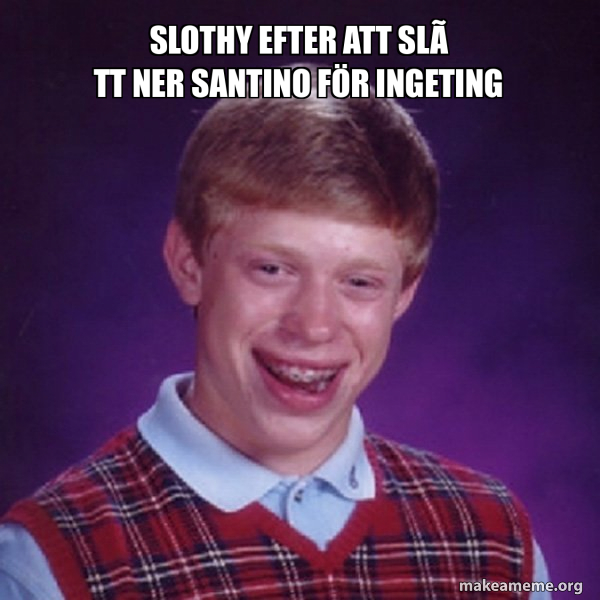Slothy efter att slått ner santino för ingeting - Bad Luck Brian Meme ...