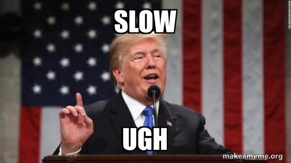 slow ugh - Donald Trump Meme Generator