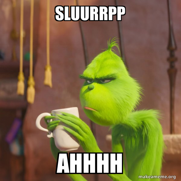 sluurrpp ahhhh - Grinch Meme Generator