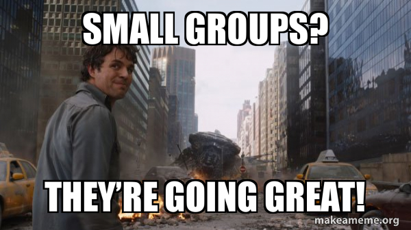 SMall groups? Theyâ€™re going great! - That's My Secret Meme Generator