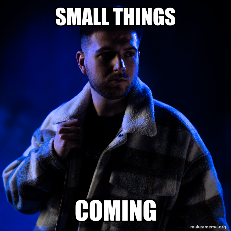 small things Coming Meme Generator