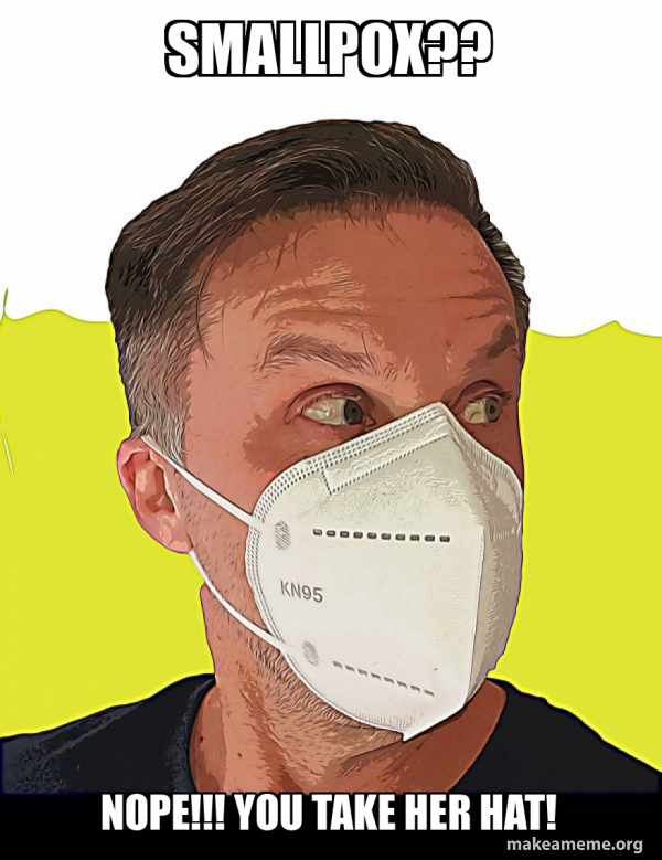 SMALLPOX?? Nope!!! YOU take her HAT! - Face Masks Meme Generator