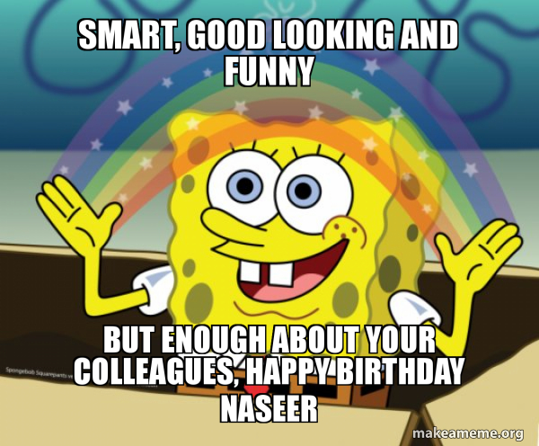 Smart, Good Looking And Funny But enough about your colleagues, Happy ...