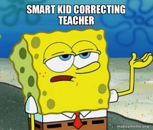 Smart Kid Correcting Teacher - Tough SpongeBob Meme Generator