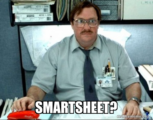 Smartsheet? - Milton from Office Space Meme Generator