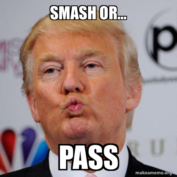 Smash or… Pass - Donald Trump Kissing Meme Generator