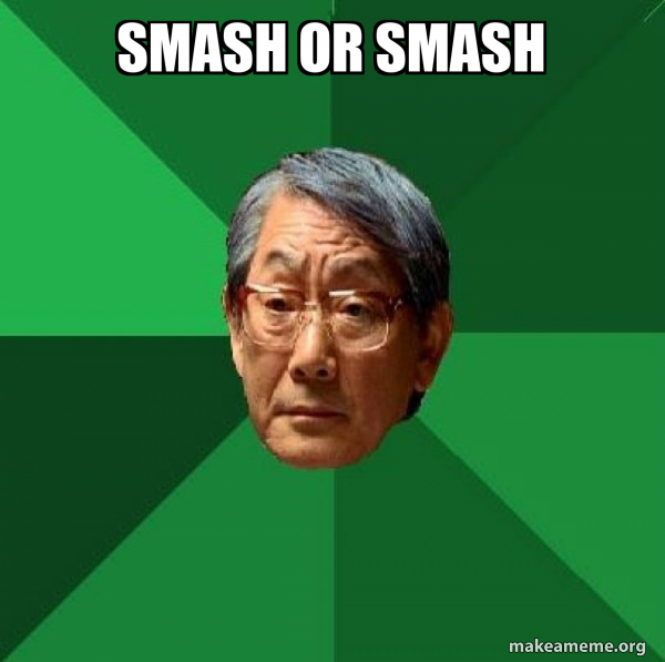 Smash or smash - High Expectations Asian Father Meme Generator