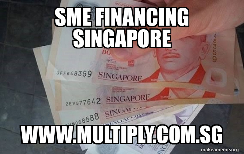 SME financing Singapore www.multiply.com.sg Meme Generator
