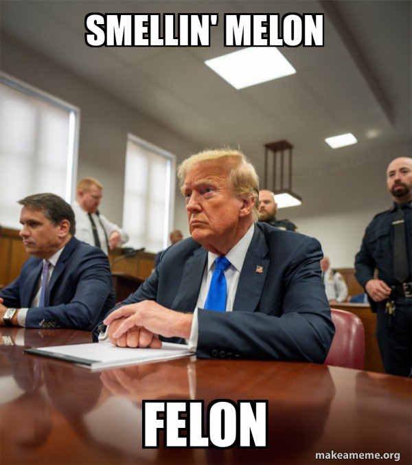 smellin' melon felon - Trump Court Room Meme Generator