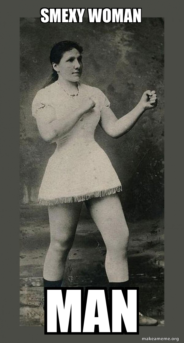 smexy woman man - Overly Manly Woman Meme Generator