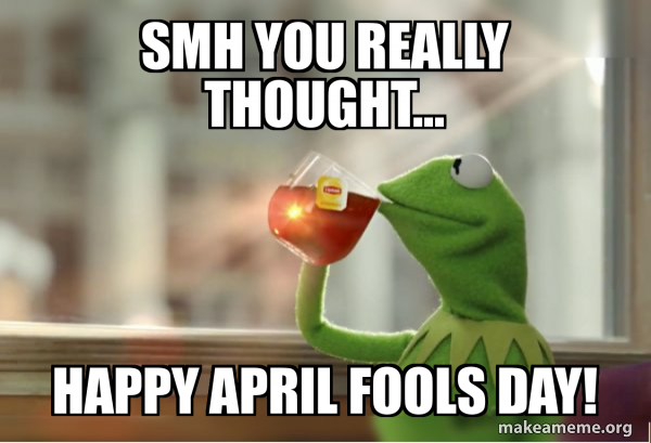 Smh you really thought… Happy April Fools Day! - Kermit Drinking Tea ...