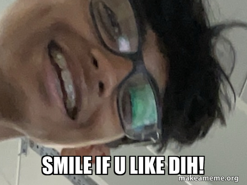 SMILE IF u like dih! Meme Generator