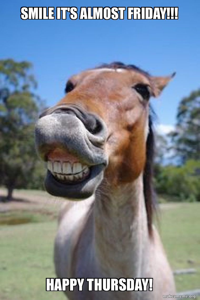 SMILE it's almost friday!!! Happy THursday! Meme Generator