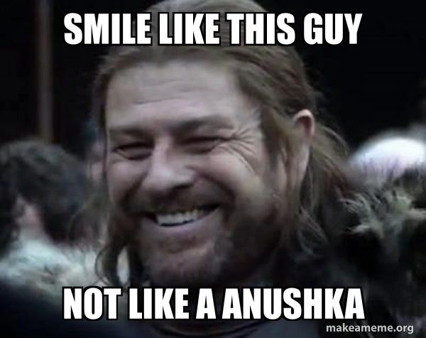 SMILE LIKE THIS GUY NOT LIKE A ANUSHKA - Happy Ned Stark Meme Meme ...