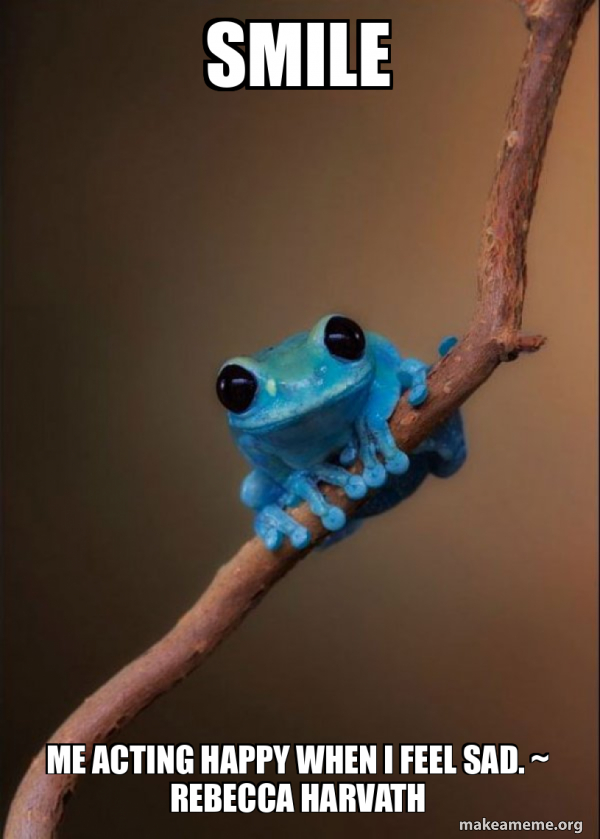 SMILE Me acting happy when I feel sad. ~ Rebecca Harvath - Small Fact ...