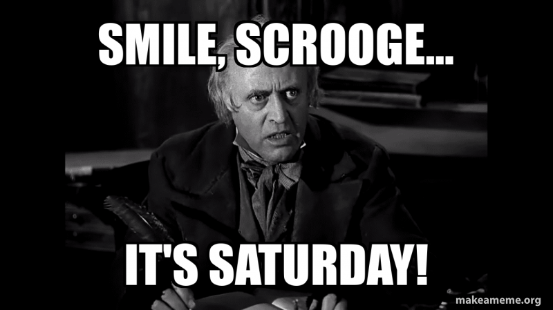 Smile, Scrooge... It's Saturday! Meme Generator