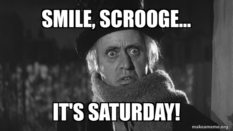 Smile, Scrooge... It's Saturday! Meme Generator