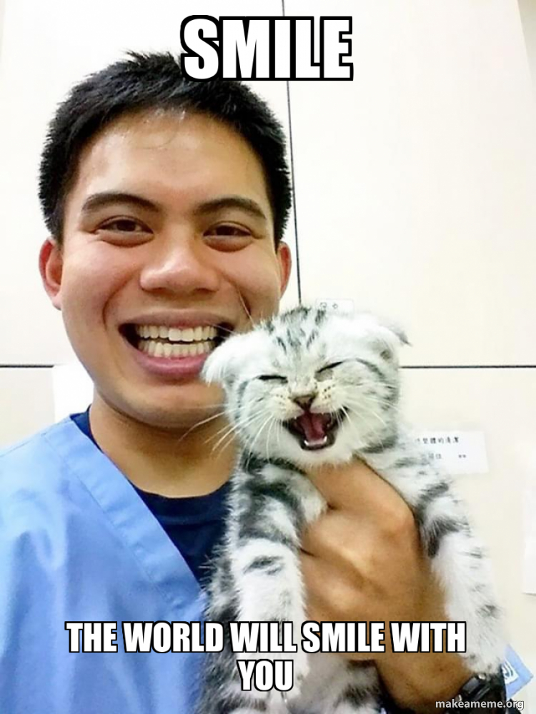 smile the world will smile with you Meme Generator