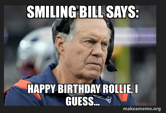 smiling bill says: happy birthday rollie, i guess... Meme Generator