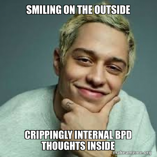 Smiling on the outside Crippingly Internal BPD thoughts inside Meme ...