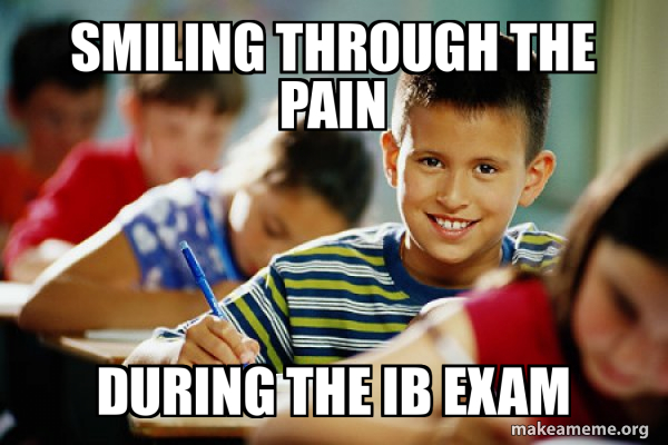 SMILING THROUGH THE PAIN DURING THE IB EXAM - Scumbag Student Meme ...
