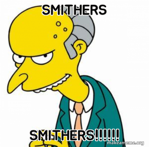 SMithers smithers!!!!!! Meme Generator