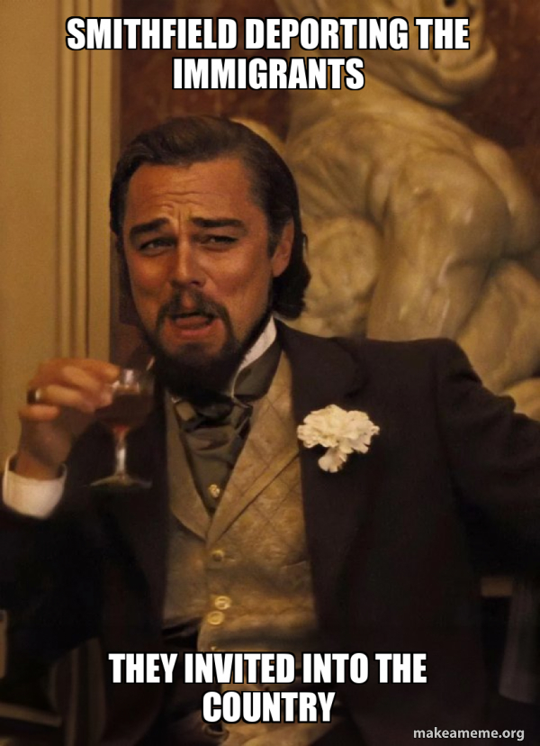 SmithField deporting the immigrants They invited into the country ...