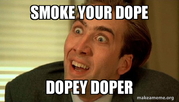 smoke your dope dopey doper - Sarcastic Nicholas Cage Meme Generator