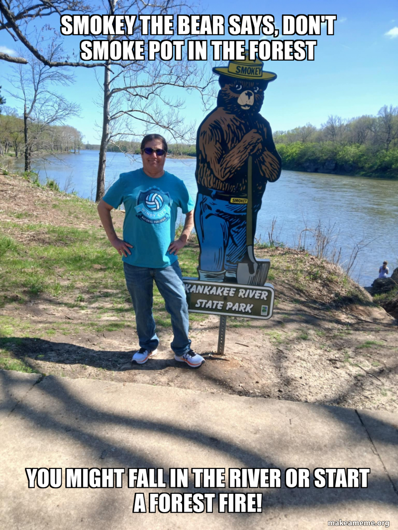 Smokey the Bear says, Don't smoke pot in the forest You might fall in ...