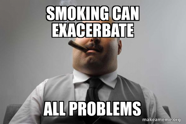 Smoking can exacerbate all problems - Scumbag Boss Meme Generator