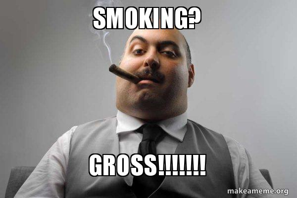 smoking? Gross!!!!!!! - Scumbag Boss Meme Generator