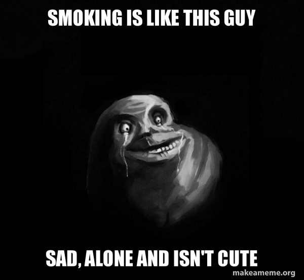 Smoking is like this guy sad, alone and isn't cute - Forever Alone Meme ...