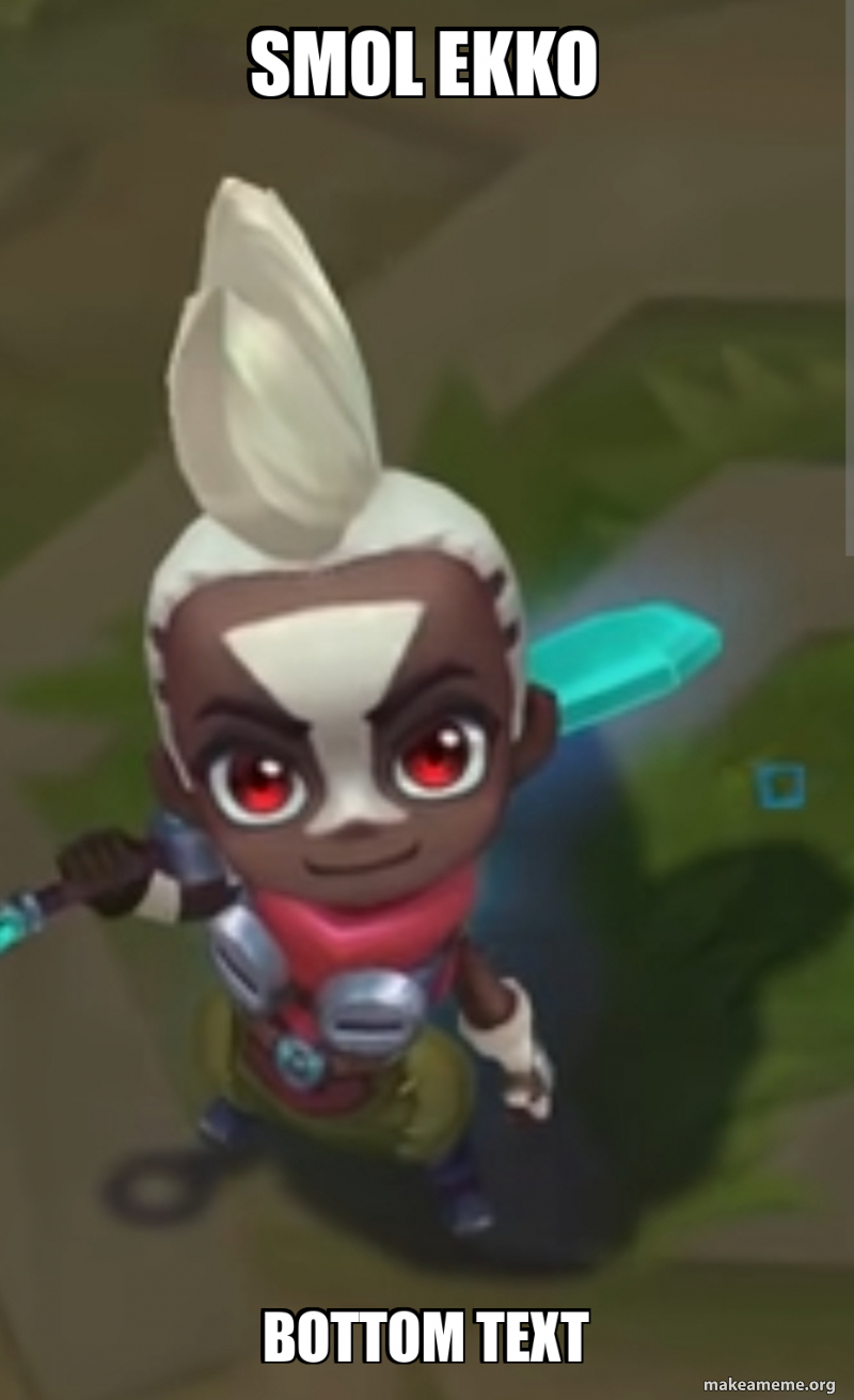 SMOL EKKO BOTTOM TEXT Meme Generator