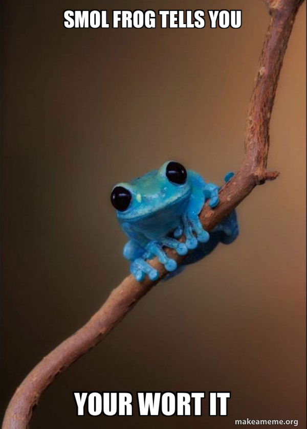smol frog tells you your wort it - Small Fact Frog Meme Generator