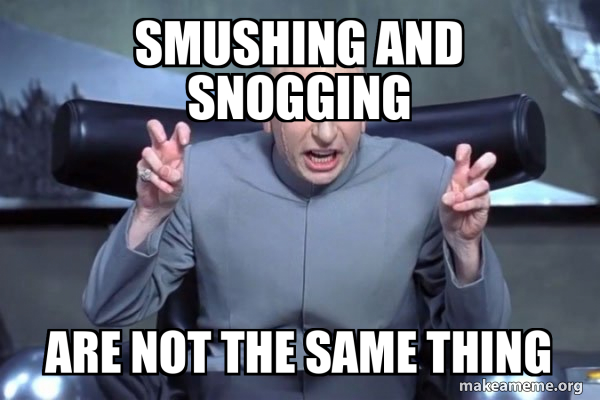 Smushing and snogging Are not the same thing - Dr Evil Austin Powers ...