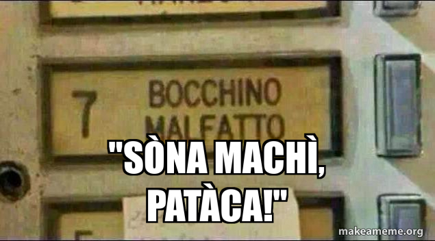 "sÃ²na machÃ¬, patÃ ca!" Meme Generator