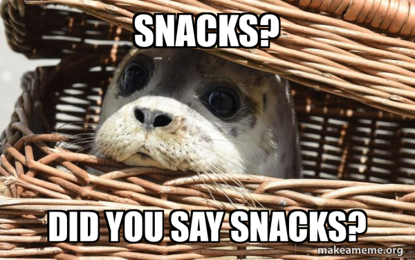 Snacks? Did you say snacks? - Impending Doom Seal Meme Generator