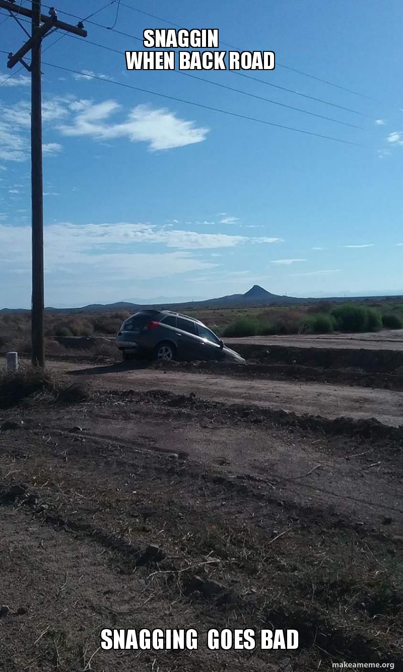 SNAGGIN When back road Snagging goes bad Meme Generator