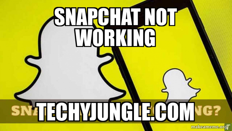 Snapchat Not Working techyjungle.com Meme Generator