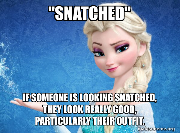 "Snatched" If someone is looking snatched, they look really good ...