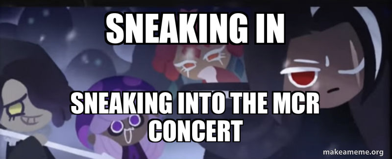Sneaking in Sneaking into the mcr concert Meme Generator