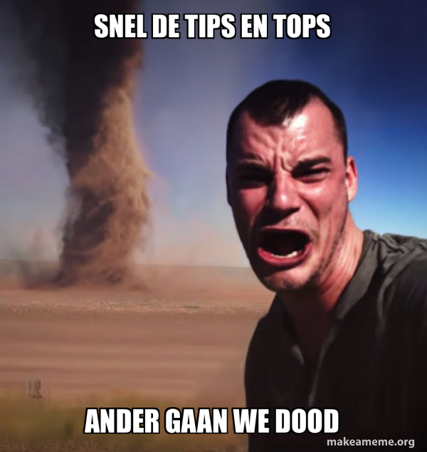 snel de tips en tops ander gaan we dood - Tornado Guy Meme Generator