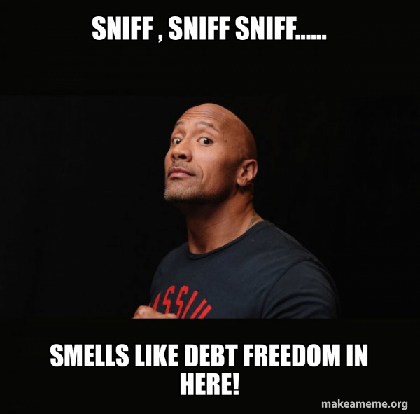 Sniff , sniff sniff...... Smells like debt freedom in here! - Dwayne ...
