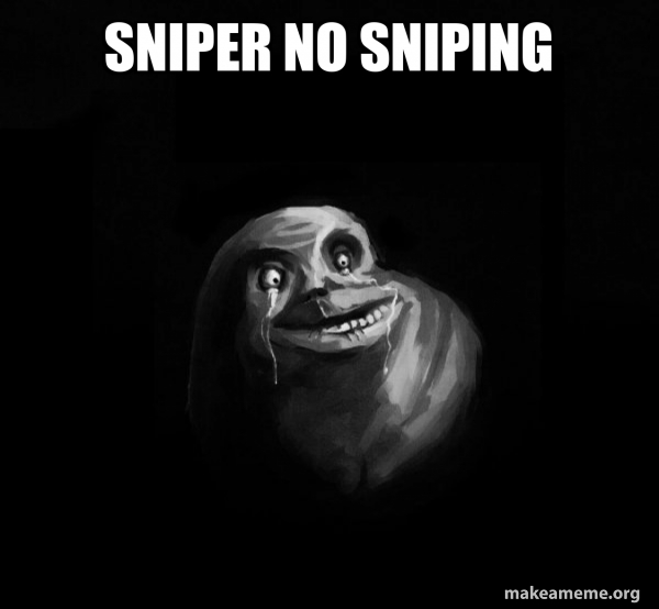 sniper no sniping - Forever Alone Meme Generator