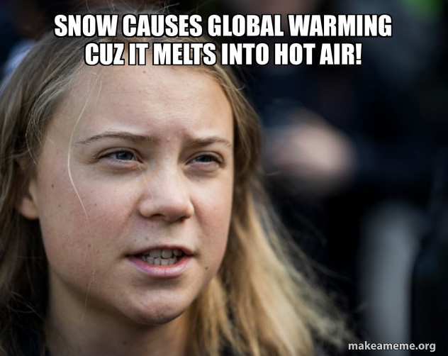 snow causes global warming cuz it melts into hot air! Meme Generator